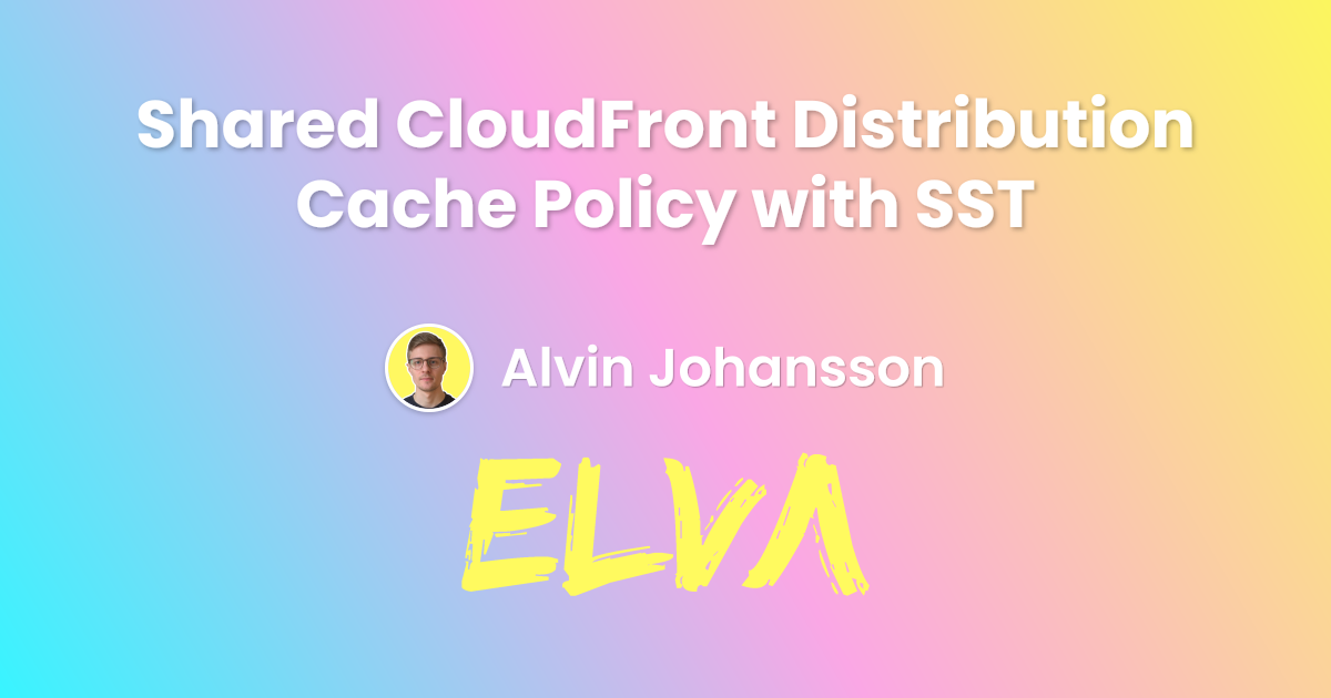 Shared CloudFront Distribution Cache Policy with SST — Elva