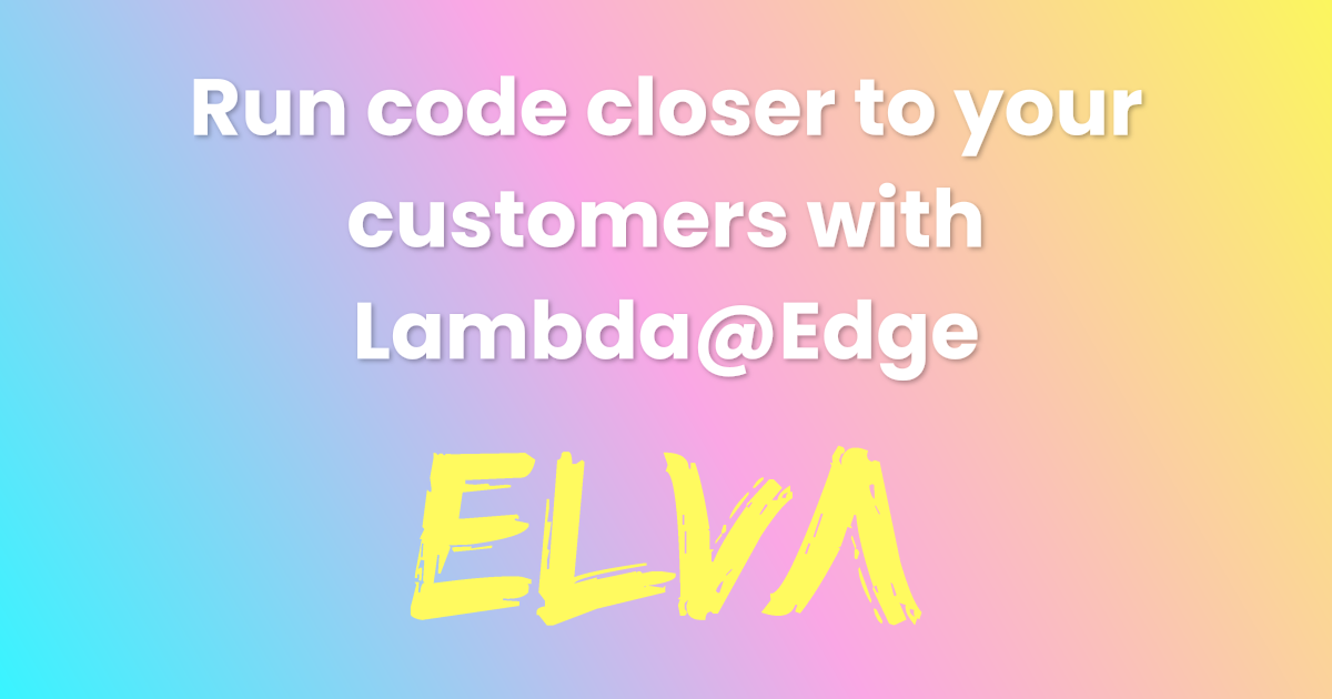 Run code closer to your customers with Lambda@Edge — Elva